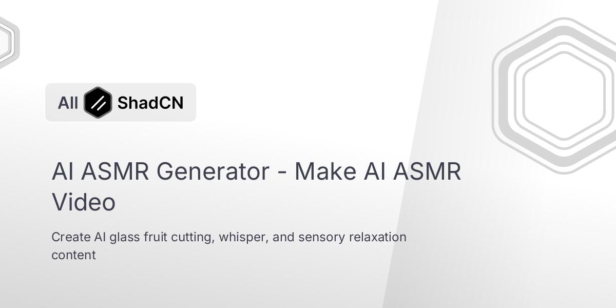 AI ASMR Generator - Make AI ASMR Video | All Shadcn